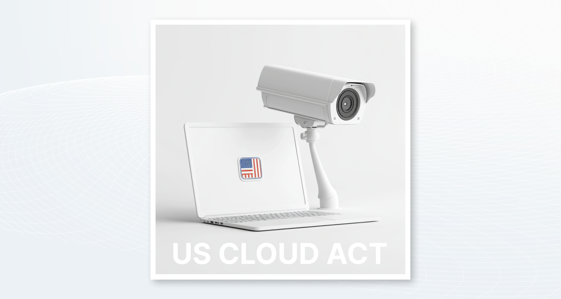 What is the US CLOUD Act? The underestimated risk to European company data and digital ...